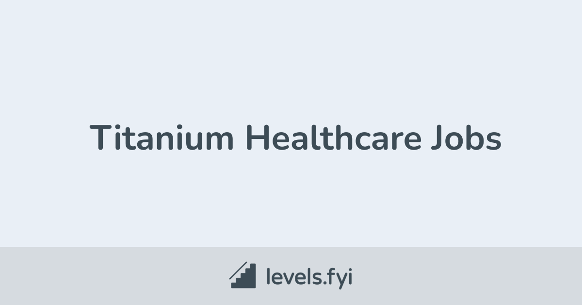 Titanium Healthcare Jobs | Levels.fyi