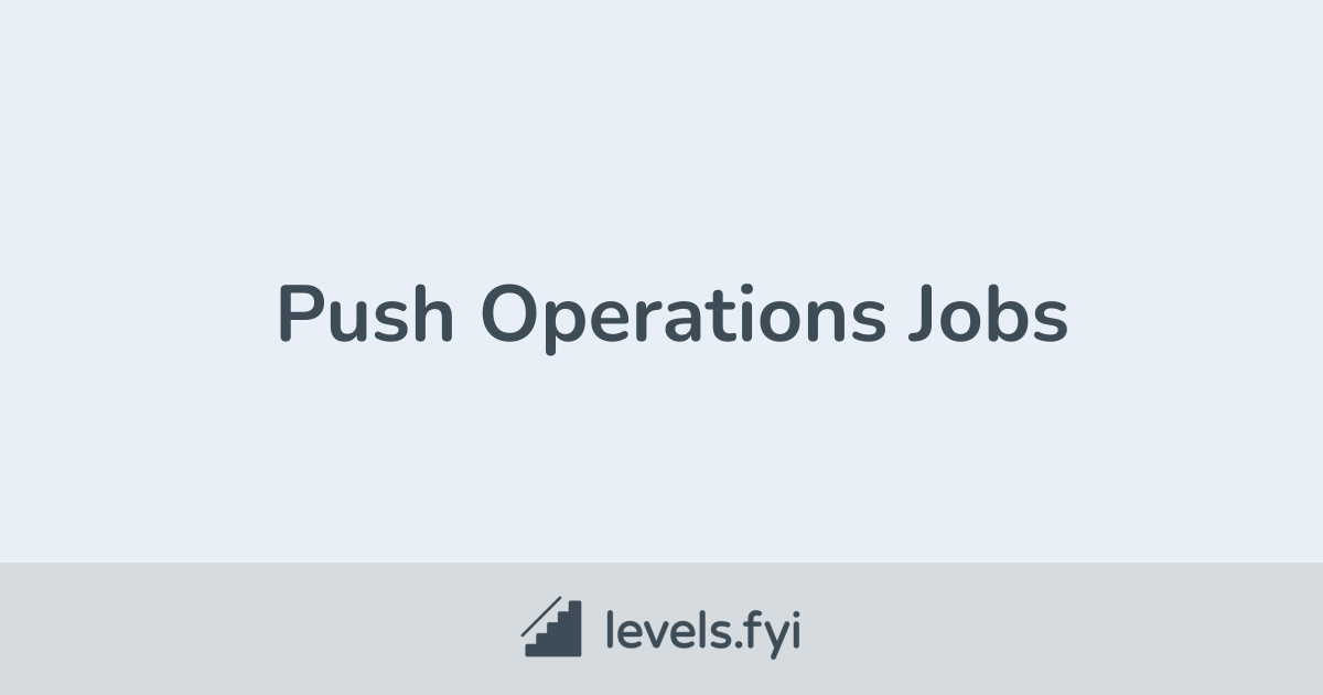 Push Operations Jobs | Levels.fyi