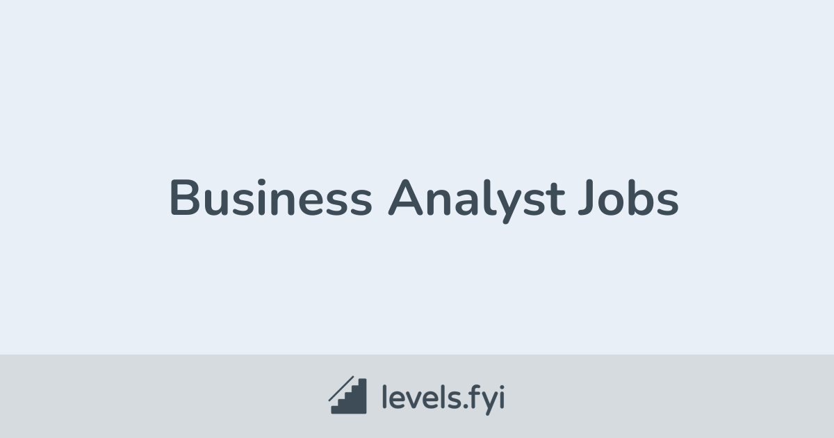 Business Analyst Jobs | Levels.fyi